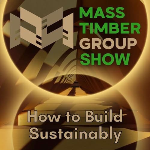 Mass Timber Group Show: Sustainable Building Experts : Brady & Nic ...