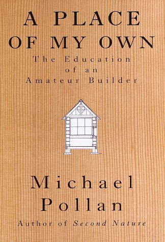 A Place of My Own: The Education of an Amateur Builder: Pollan, Michael ...