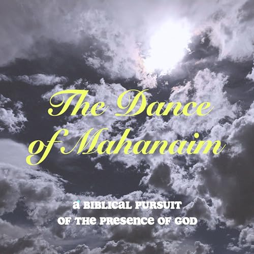 The Dance of Mahanaim; A Biblical Pursuit of the Presence of God ...