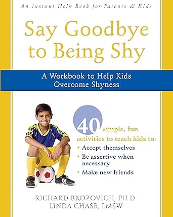 Say Goodbye to Being Shy: A Workbook to Help Kids Overcome Shyness ...
