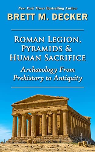 Roman Legion, Pyramids & Human Sacrifice: Archaeology From Prehistory ...