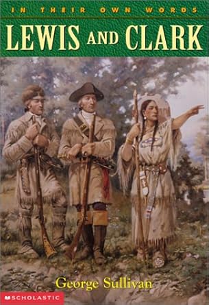 Lewis and Clark (In Their Own Words): Sullivan, George: 9780439147491 ...