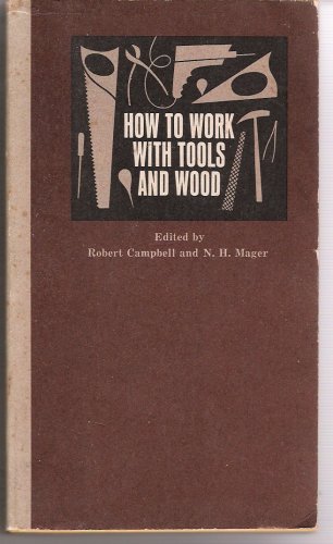 How to Work with Tools and Wood: Campbell, Robert ; Mager, N.H ...