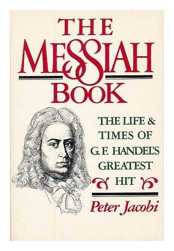 The Messiah Book: The Life and Times of G. F. Handel's Greatest Hit ...