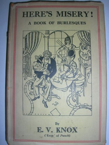 Here's misery! : a book of burlesques / by E.V. Knox (Evoe) ; with ...