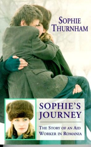 Sophie's Journey. The Story Of An Aid Worker In Romania: Thurnham ...