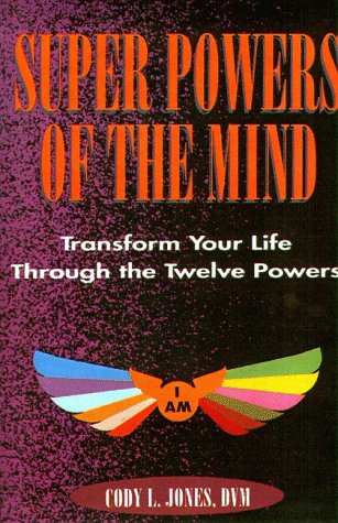 Super Powers of the Mind: Transform Your Life Through the Twelve Powers ...