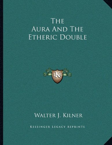 The Aura And The Etheric Double: Kilner, Walter J.: 9781163034613: Amazon.com: Books