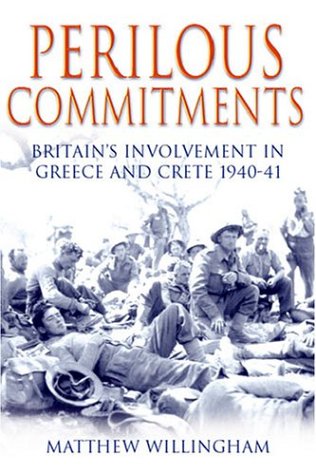Perilous Commitments: Britain's Involvement in Greece and Crete 1940-41 ...
