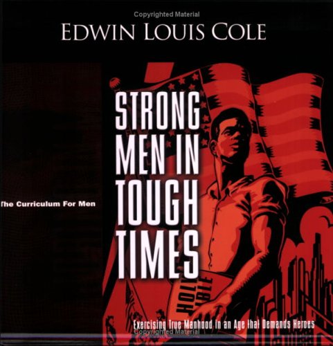 Strong Men in Tough Times: Exercising True Manhood in an Age That ...