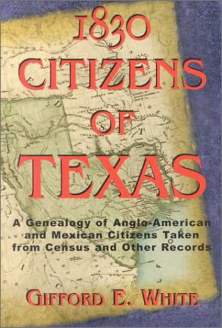 1830 Citizens of Texas: A Genealogy of Anglo-American and Mexican ...