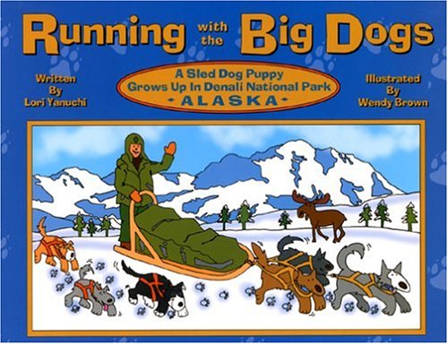 Running With the Big Dogs: A Sled Dog Puppy Grows Up in Denali National ...