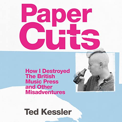 Paper Cuts: How I Destroyed the British Music Press and Other ...