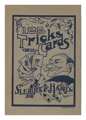 125 Tricks with Cards and Sleight of Hand; a Popular Explanation of all ...