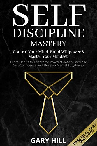 Self-Discipline Mastery: Control Your Mind, Build Willpower & Master ...