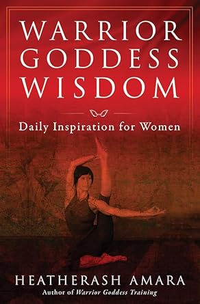Warrior Goddess Wisdom: Daily Inspiration for Women (Warrior Goddess Training): Amara ...