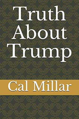 Truth About Trump: Millar, Cal: 9798644103508: Amazon.com: Books