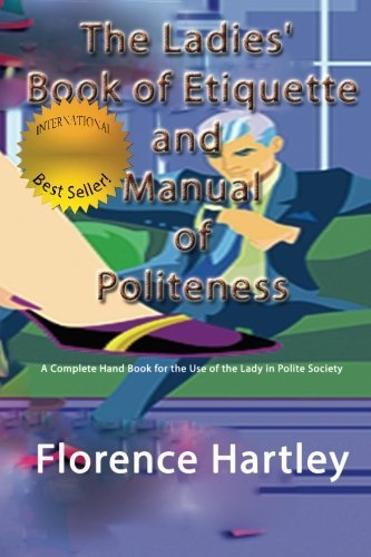 The Ladies' Book of Etiquette and Manual of Politeness: A Complete Hand ...