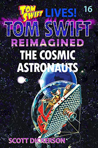 Tom Swift Lives! The Cosmic Astronauts (Tom Swift reimagined! Book 16 ...