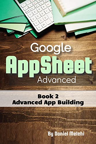 Amazon.co.jp: Google AppSheet Advanced: Advanced App Building (Guides For No Code Applications ...