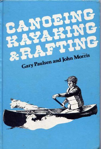 Canoeing, kayaking, and rafting: Paulsen, Gary: 9780671329495: Amazon ...