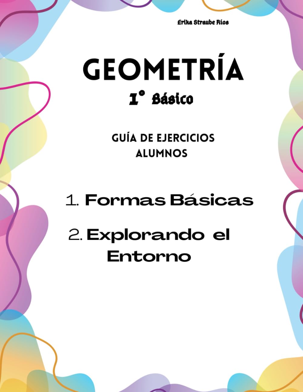 GEOMETRÍA 1° BÁSICO: GUÍA DE EJERCICIOS ALUMNOS: 1 FORMAS BÁSICAS 2 ...