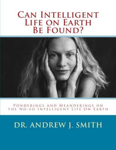 Can Intelligent Life on Earth Be Found?: Pondering and Meanderings on ...