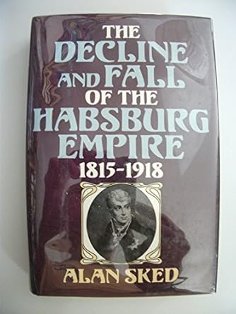 The Decline and Fall of the Hapsburg Empire: Alan Sked: 9780880297080 ...