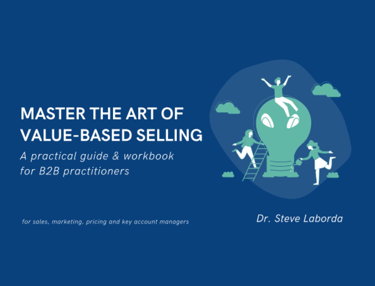 Master the Art of Value-based Selling: A practical guide & workbook for ...