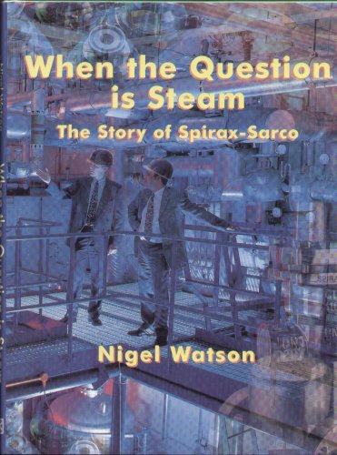 WHEN THE QUESTION IS STEAM: THE STORY OF SPIRAX-SARCO.: Amazon.co.uk: Watson, Nigel ...