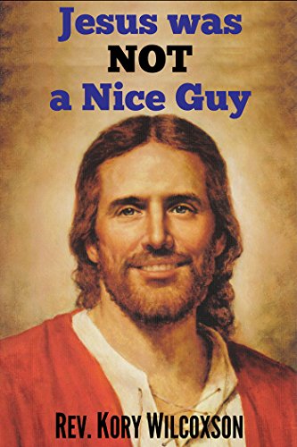 Jesus Was Not a Nice Guy - Kindle edition by Wilcoxson, Rev. Kory ...