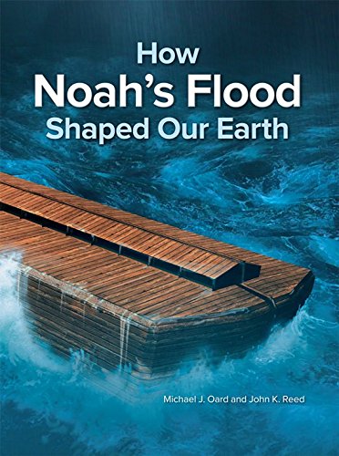 How Noah's Flood Shaped our Earth: Michael J Oard, John K Reed ...