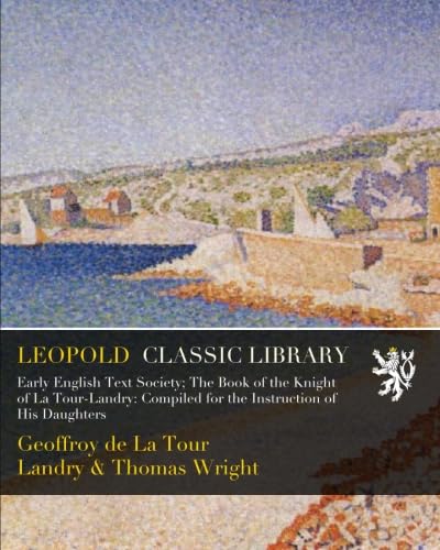 Early English Text Society; The Book of the Knight of La Tour-Landry ...