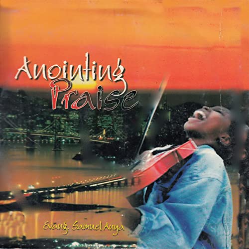 Anointing Praise by Evang. Samuel Anya on Amazon Music - Amazon.com