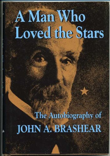 A Man Who Loved the Stars: The Autobiography of John A. Brashear ...