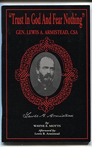 Trust in God and Fear Nothing: Lewis A. Armistead, CSA: Wayne E. Motts ...