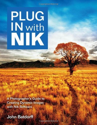 By John Batdorff - Plug in with Nik: A Photographer's Guide to Creating ...