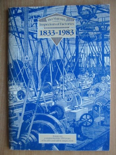 Her Majesty's Inspectors of Factories, 1833-1983: Essays to commemorate ...