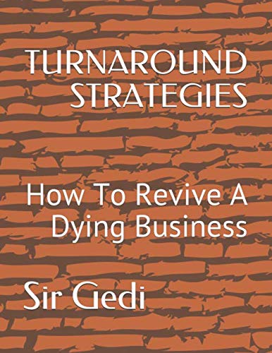 TURNAROUND STRATEGIES: How To Revive A Dying Business: Gedi, Sir ...