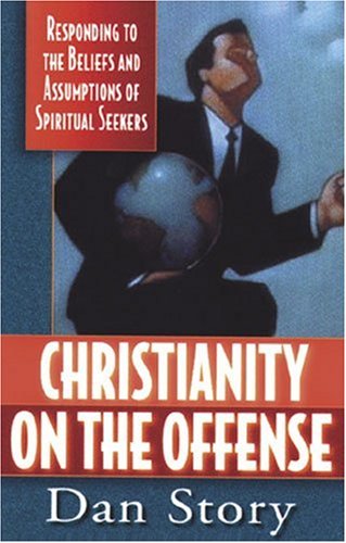 Christianity on the Offense: Responding to the Beliefs and Assumptions ...