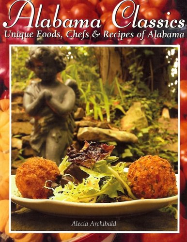 Alabama Classics: Unique Foods, Chefs & Recipes of Alabama: Alecia ...