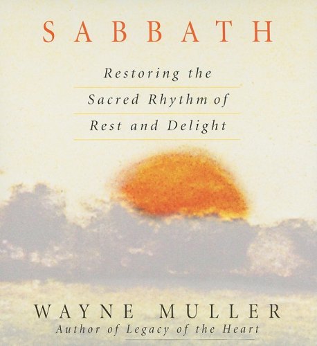 Sabbath: Restoring the Sacred Rhythm of Rest and Delight: Muller, Wayne ...