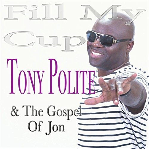 Amazon Music - Tony Polite & The Gospel of JonのFill My Cup - Amazon.co.jp