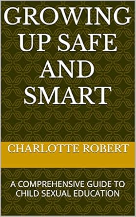 GROWING UP SAFE AND SMART: A COMPREHENSIVE GUIDE TO CHILD SEXUAL ...