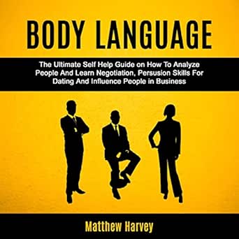 Body Language: The Ultimate Self Help Guide on How to Analyze People and Learn Negotiation ...