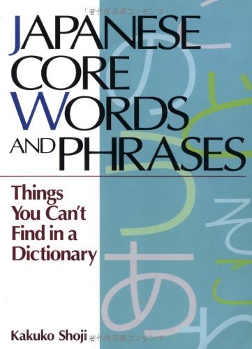 Japanese Core Words and Phrases: Things You Can't Find in a Dictionary ...