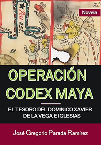 OPERACIÓN CODEX MAYA: EL TESORO DEL DOMINICO XAVIER DE LA VEGA E ...