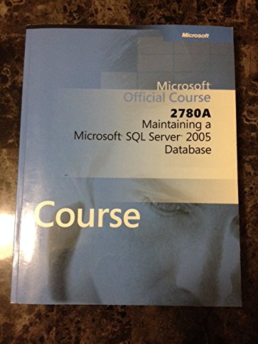Microsoft Official Course 2780A (Maintaining a Microsoft SQL Server 2005 Database, Course ...