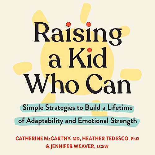 Raising a Kid Who Can: Simple Strategies to Build a Lifetime of ...