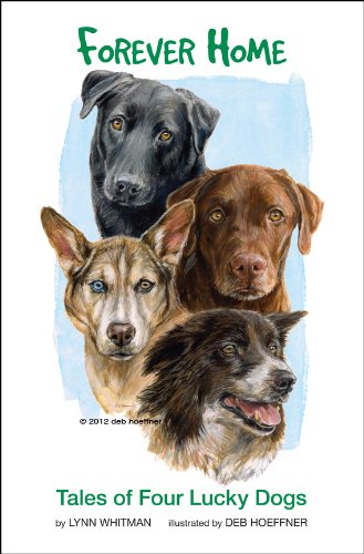 Forever Home: tales of Four Lucky Dogs: Lynn Whitman, Rebecca Chown ...